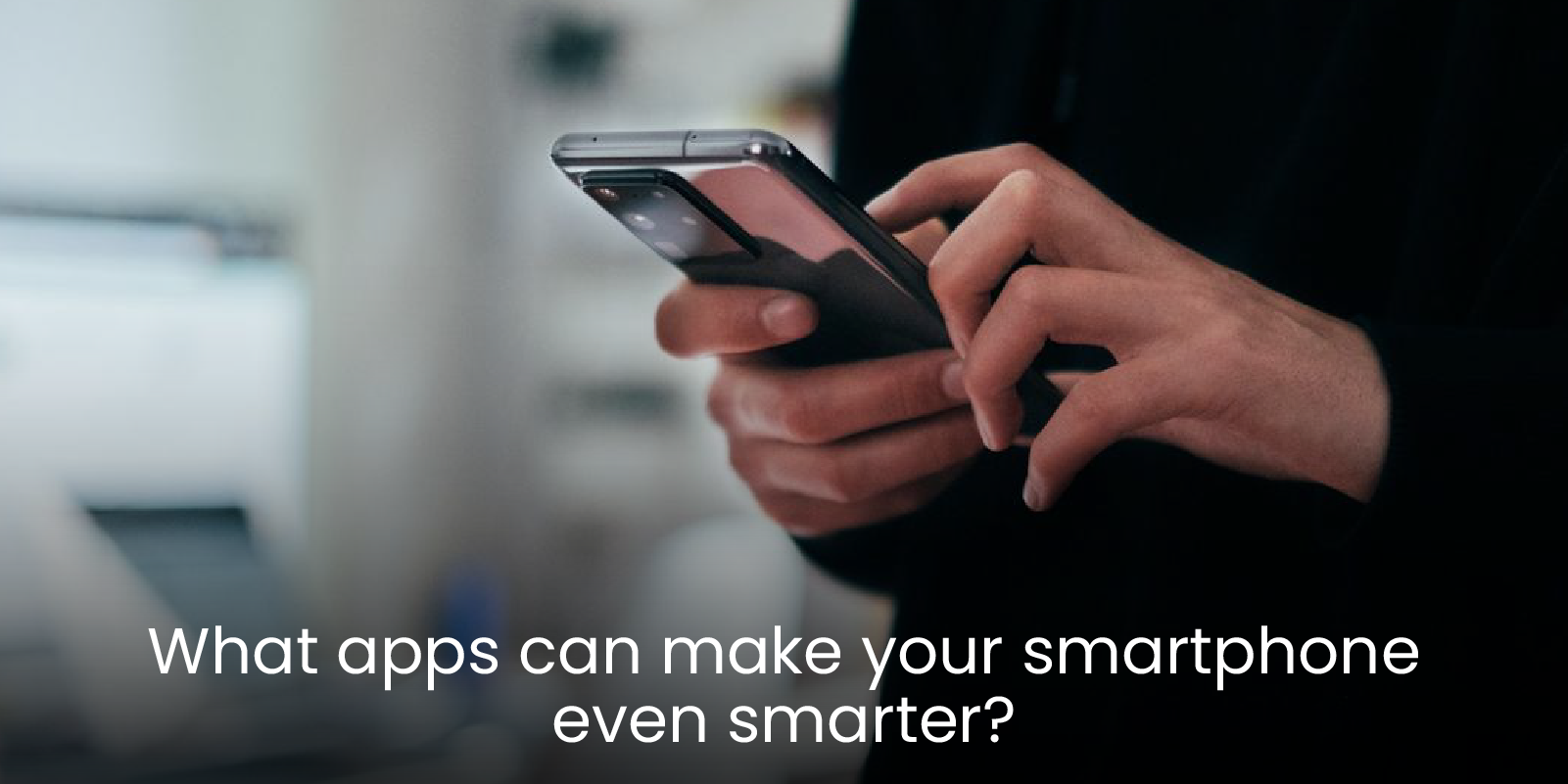 What Apps Can Make Your Smartphone Even Smarter? | Covve