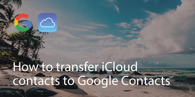 How to transfer iCloud contacts to Google Contacts | Covve