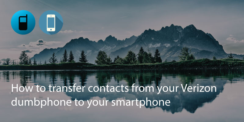 How to Transfer Contacts From Your Verizon Dumbphone To Your Smartphone ...